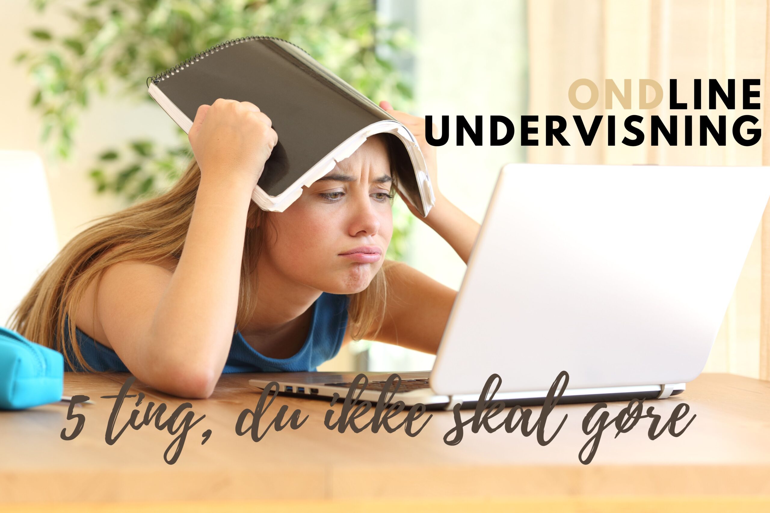 Online undervisning - 5 ting du ikke skal gøre! - IntoLearning | By Karin Eckersberg